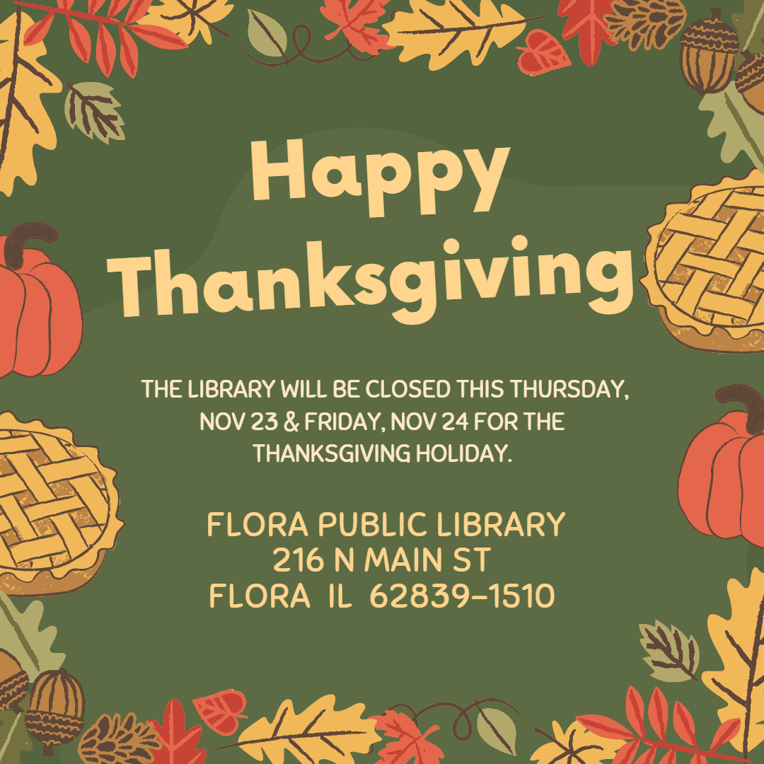 Library closed for Thanksgiving Day and day after. - Flora Public Library